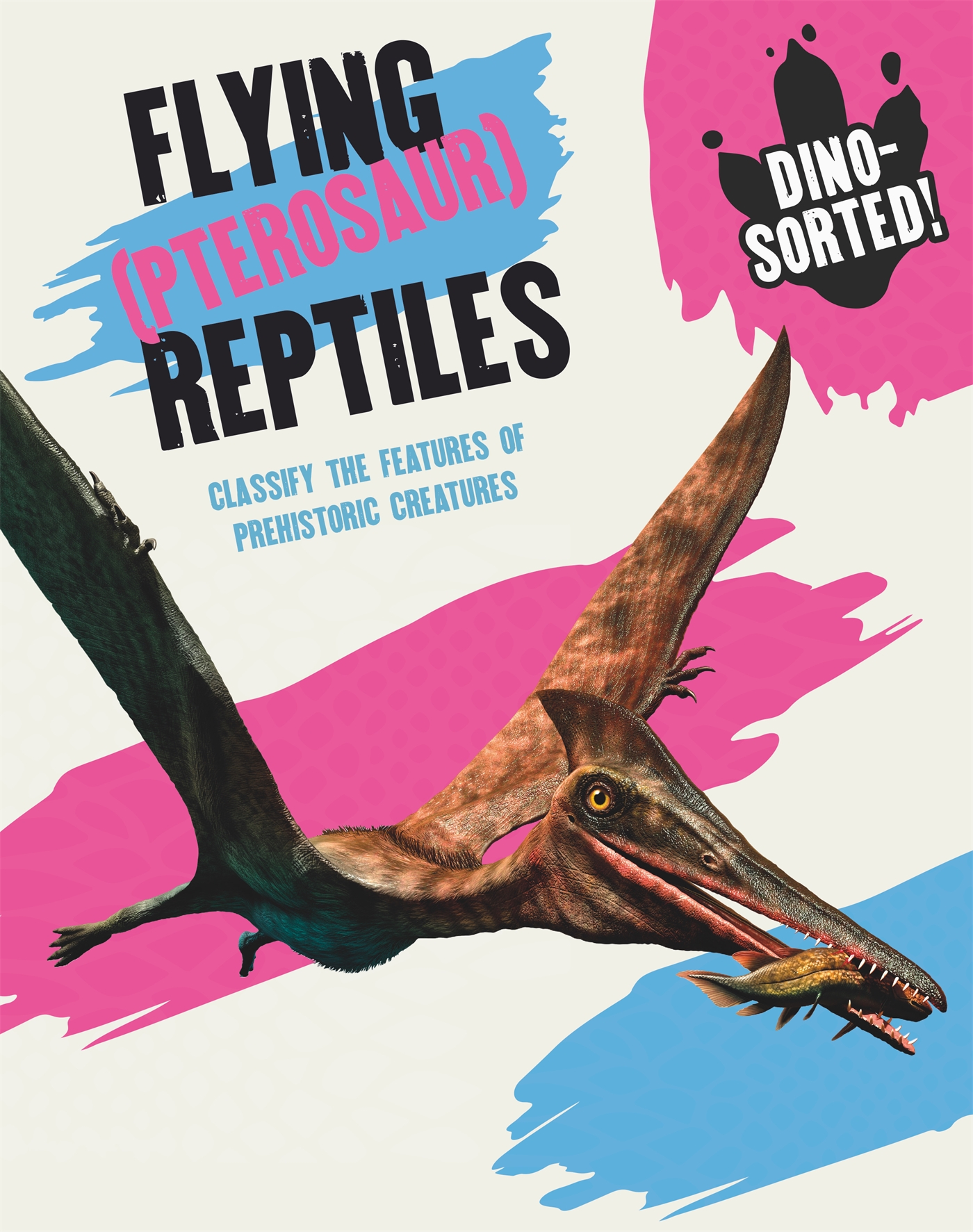 Dino-sorted!: Flying (Pterosaur) Reptiles - Hachette Schools