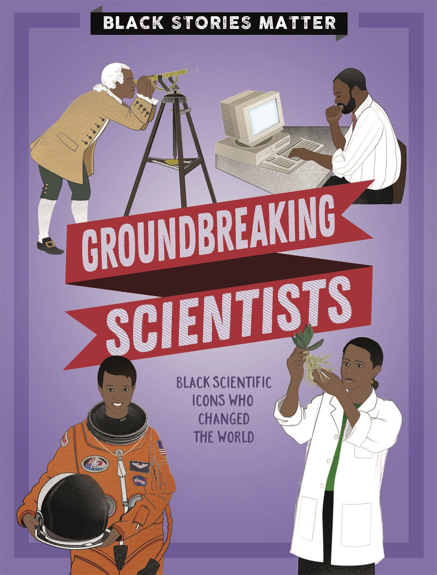 Black Stories Matter: Groundbreaking Scientists - Hachette Schools