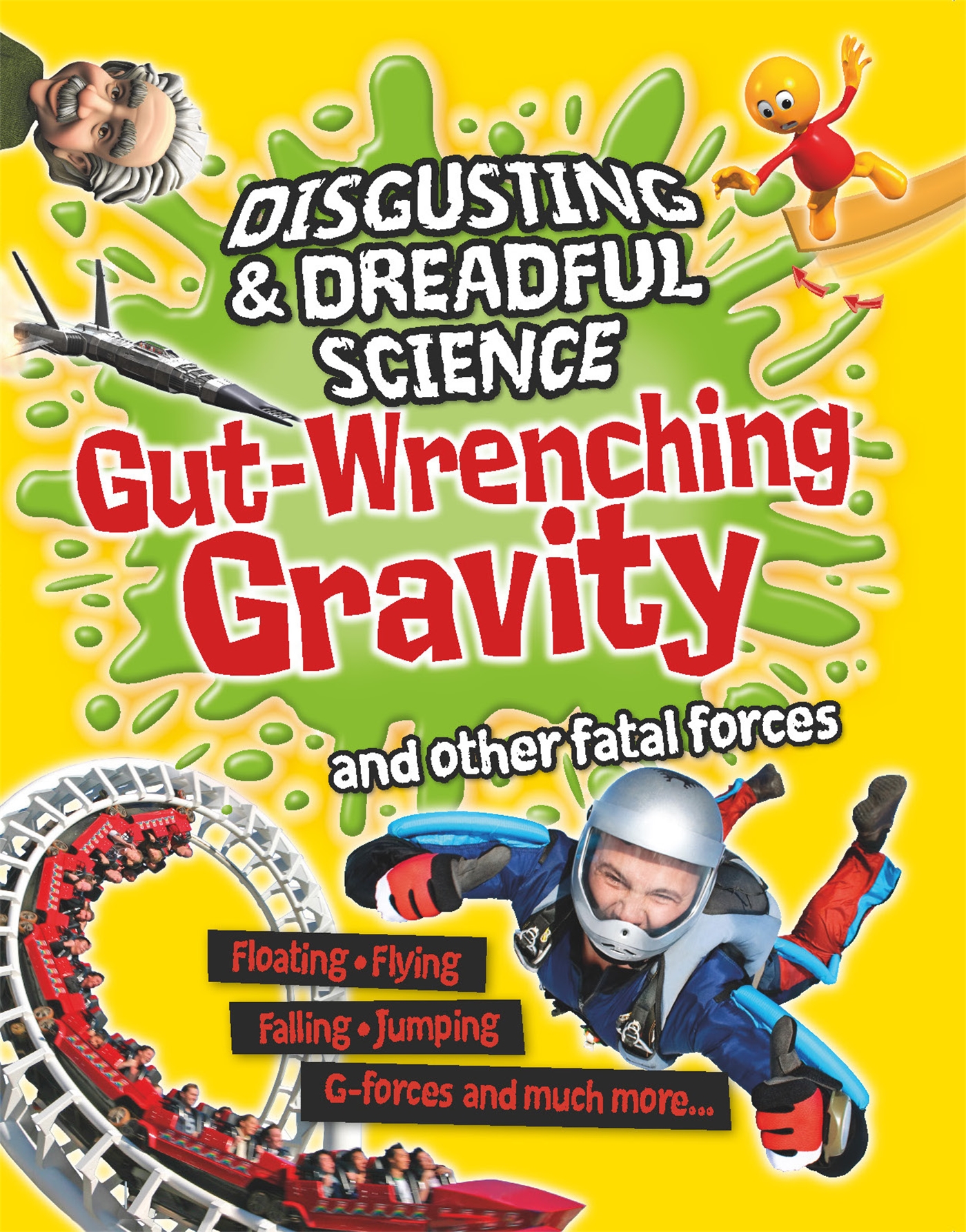Disgusting and Dreadful Science: Gut-wrenching Gravity and Other Fatal ...